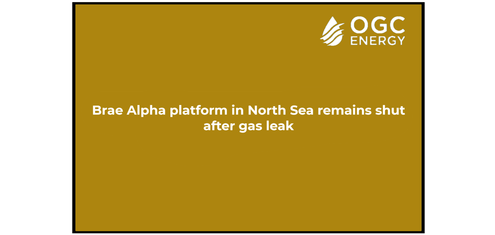 Brae Alpha platform in North Sea remains shut after gas leak - OGC Energy