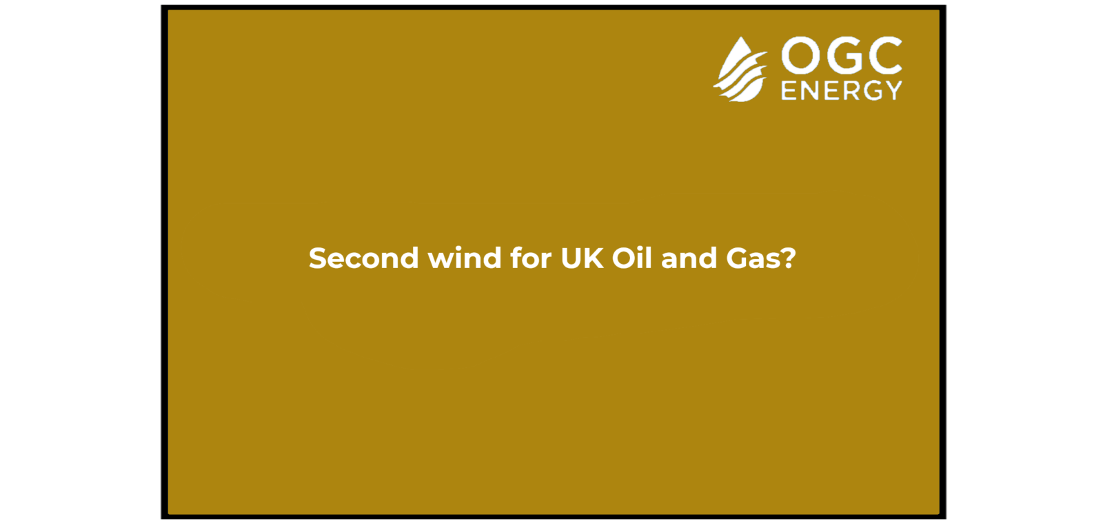 Second wind for UK oil and gas? - OGC Energy