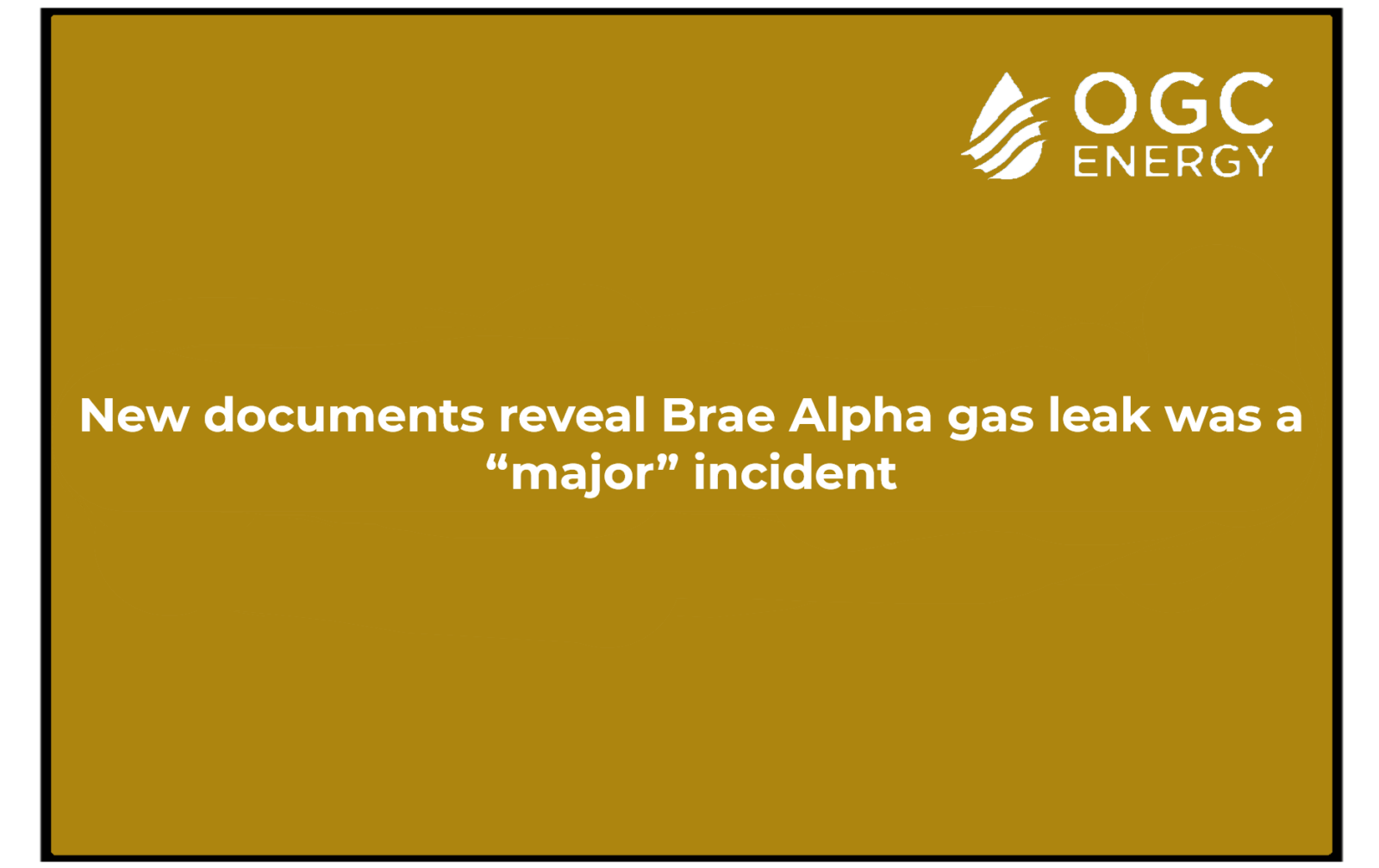 New documents reveal Brae Alpha gas leak was a “major” incident - OGC ...
