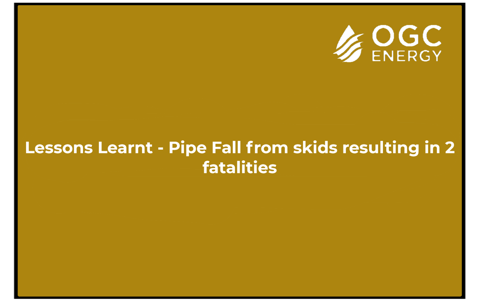 Lessons Learnt: Pipe fall from skids resulting in 2 fatalities - OGC Energy