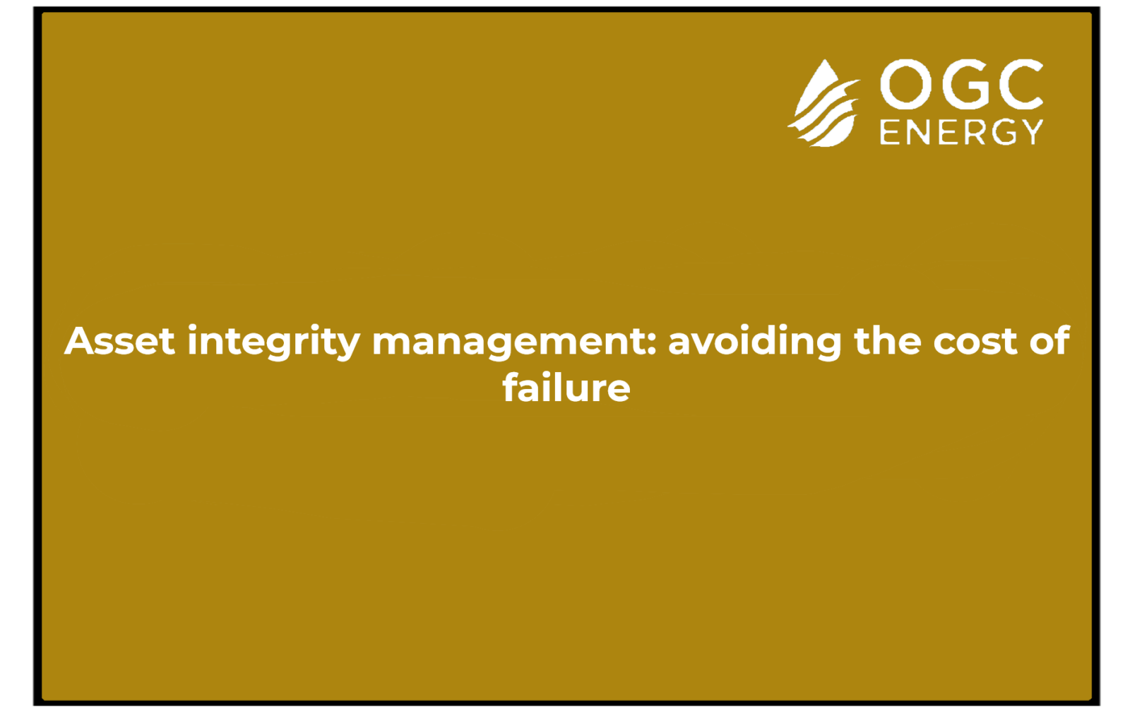 Asset integrity management: avoiding the cost of failure - OGC Energy